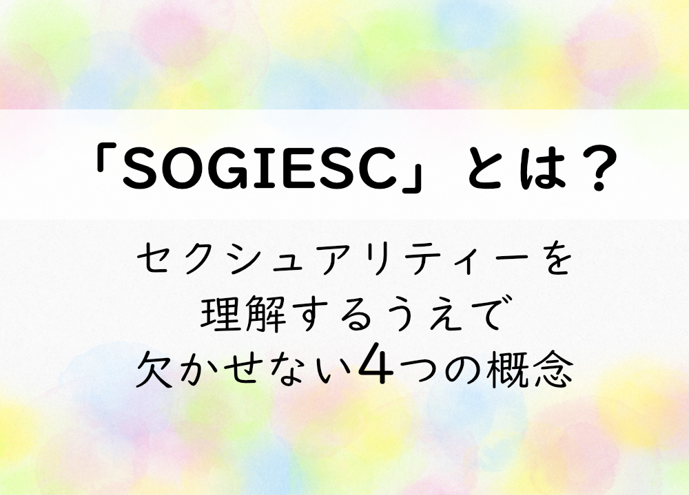 「SOGIESC」とは？セクシュアリティーを理解するうえで欠かせない4つの概念 | ブログ - LGBTs不動産 IRIS